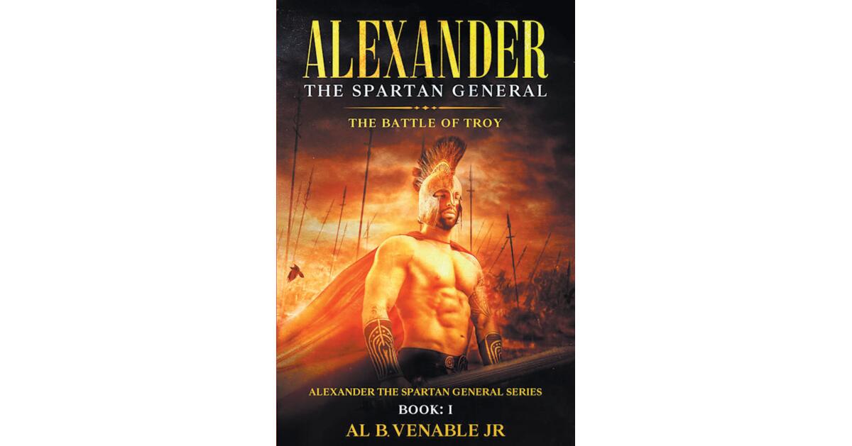 Al B. Venable Jr’s New Book, “Alexander, The Spartan General: The ...