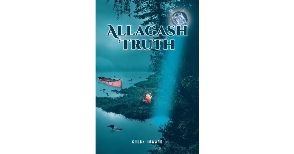 Chuck Howard’s New Book "Allagash Truth" is a Riveting Tell-All Eyewitness Exposé That Sets Out ...