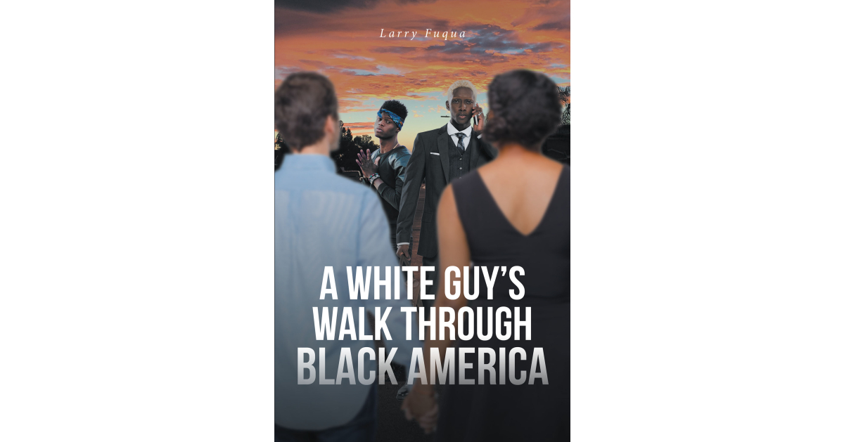 Larry Fuqua’s New Book, "A White Guy’s Walk Through Black America," is ...