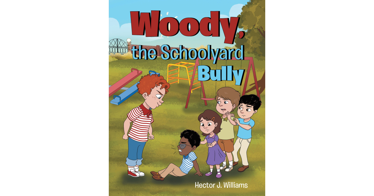 Hector J. Williams’s Newly Released “Woody, the Schoolyard Bully” is an ...