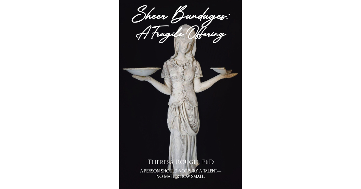 Theresa Rough, PhD’s Newly Released “Sheer Bandages: A Fragile Offering ...