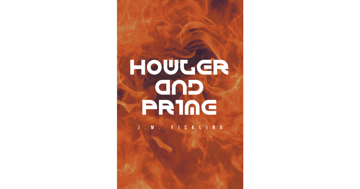 J.M. Fickling’s New Book, "Howler and Prime," Follows Three of Humanity ...