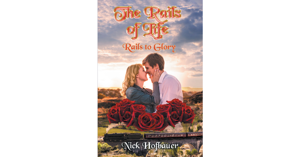 Author Nick Hofbauer’s New Book, "The Rails of Life: Rails to Glory ...