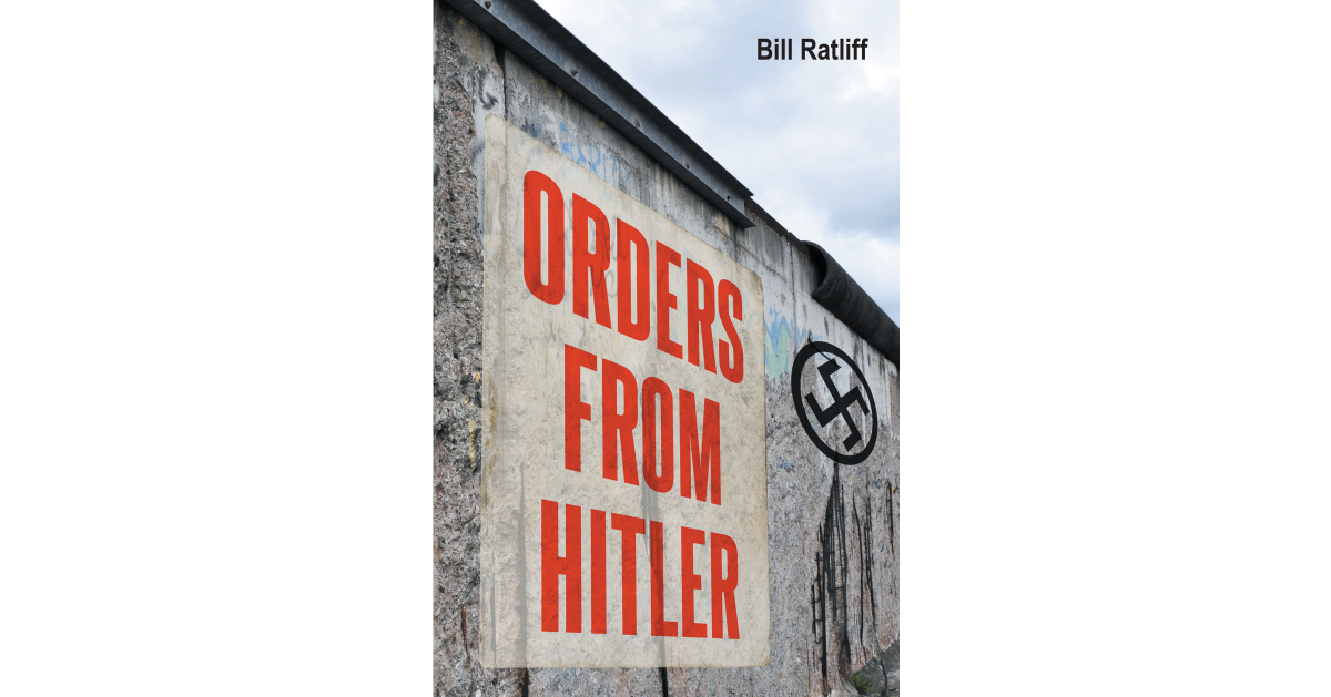 Author Bill Ratliff’s New Book, "Orders From Hitler," Tells the Story ...