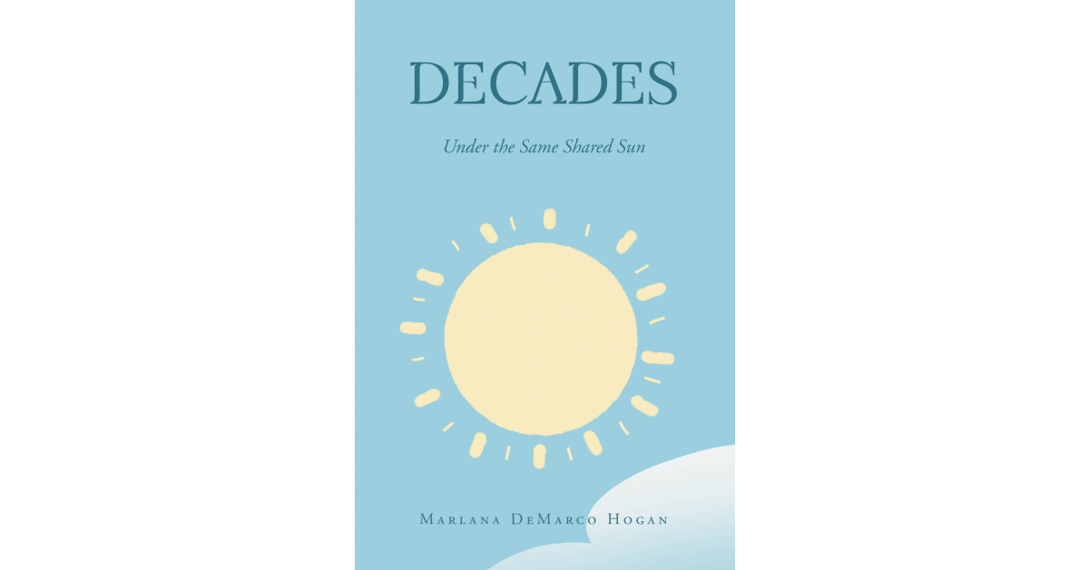 Author Marlana DeMarco Hogan’s New Book "Decades-Under the Same Shared Sun" is a Heartfelt ...