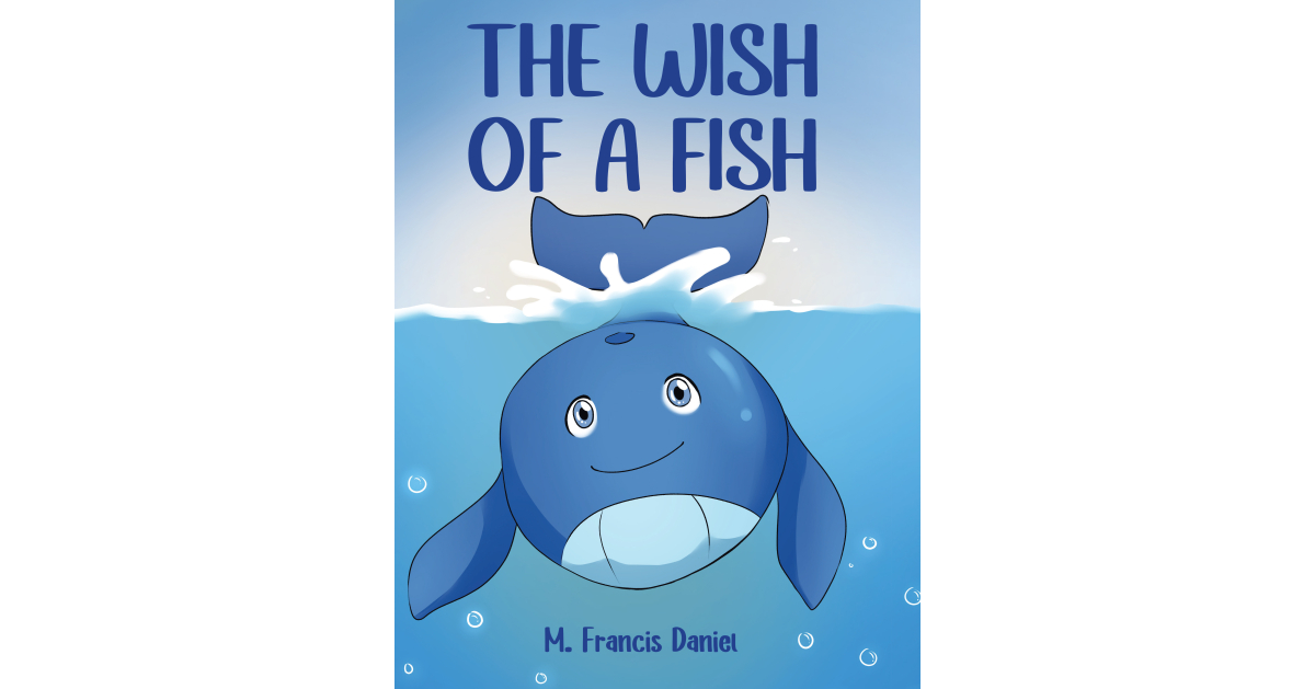 Author M. Francis Daniel’s New Book, “The Wish Of A Fish,” Follows a ...