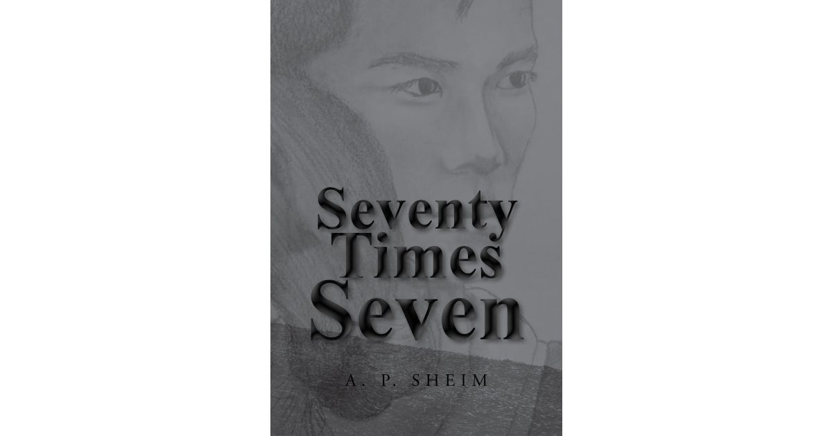 A.P. Sheim’s Newly Released "Seventy times seven" is an Engaging ...