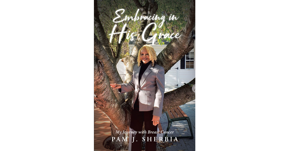 Author Pam J. Sherbia’s New Book, "Embracing in His Grace," is a ...