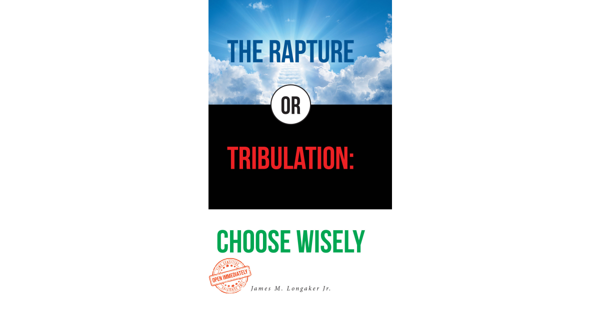 James M. Longaker Jr.’s New Book, “The Rapture or Tribulation: Choose ...