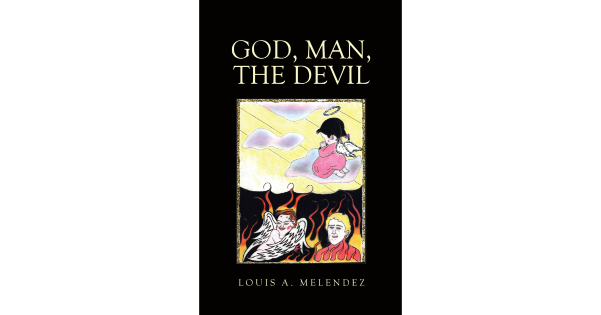 Author Louis A. Melendez’s New Book, "God, Man, The Devil," is a ...