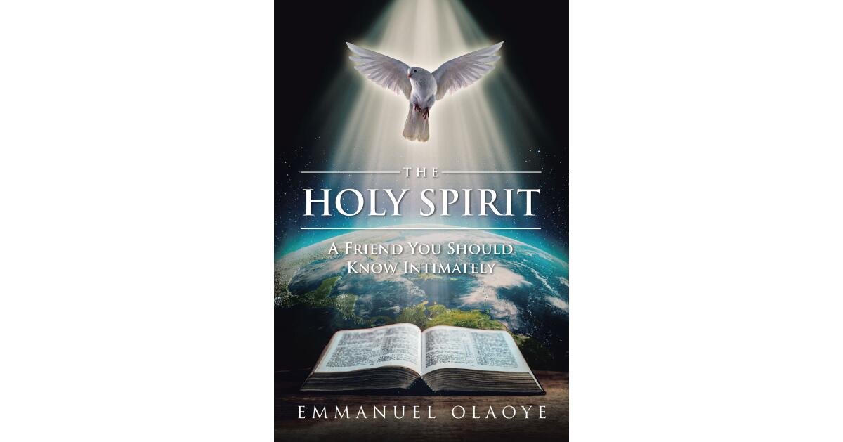 EMMANUEL OLAOYE’s newly released “THE HOLY SPIRIT: A Friend You Should ...