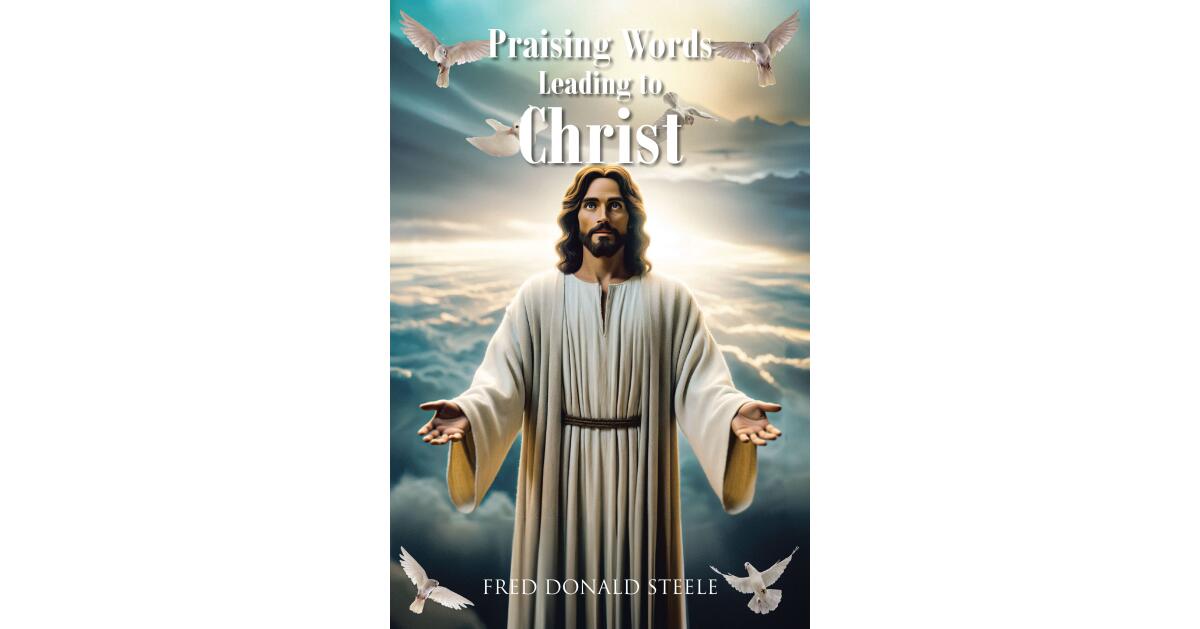 Fred Donald Steele’s Newly Released "Praising Words Leading to Christ ...