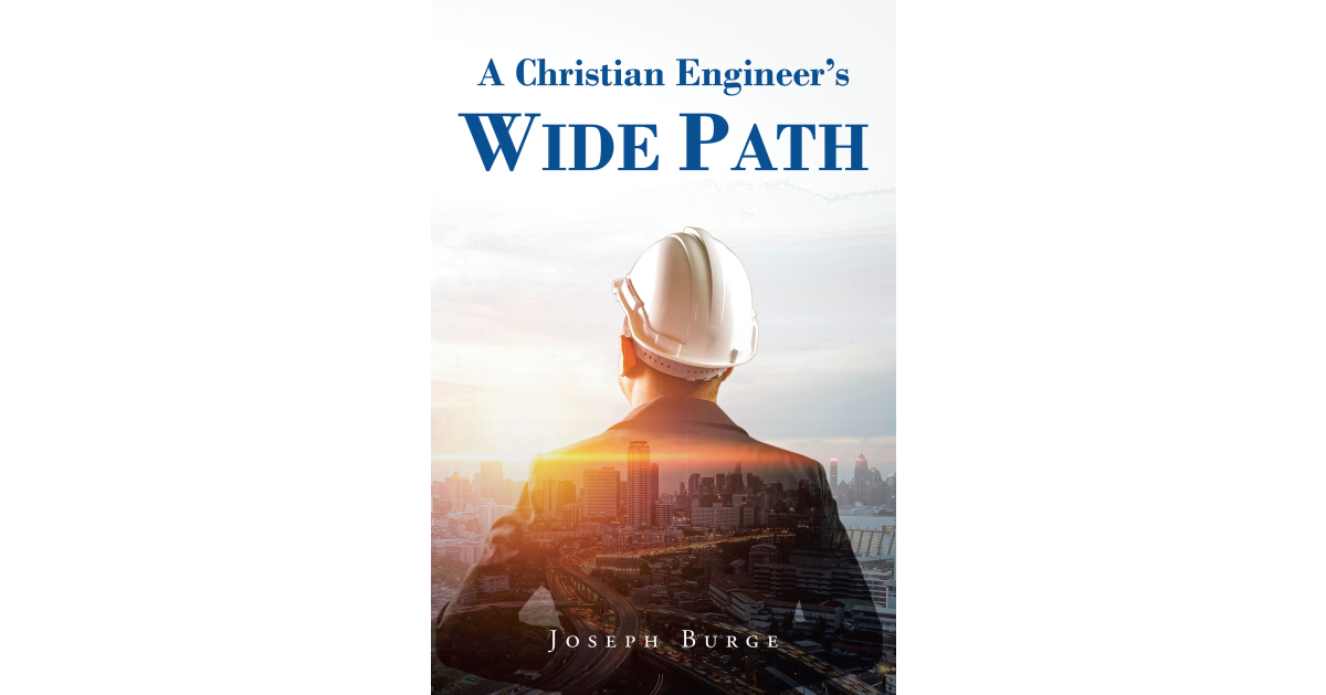 Joseph Burge’s newly released “A Christian Engineer’s Wide Path” is an ...