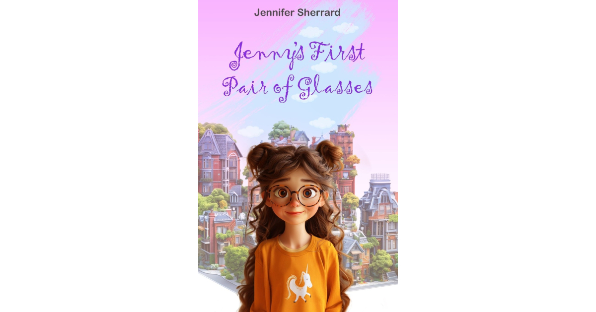 Jennifer Sherrard Debuts Heartwarming Children’s Book, “Jenny’s First Pair of Glasses,” a Fun ...