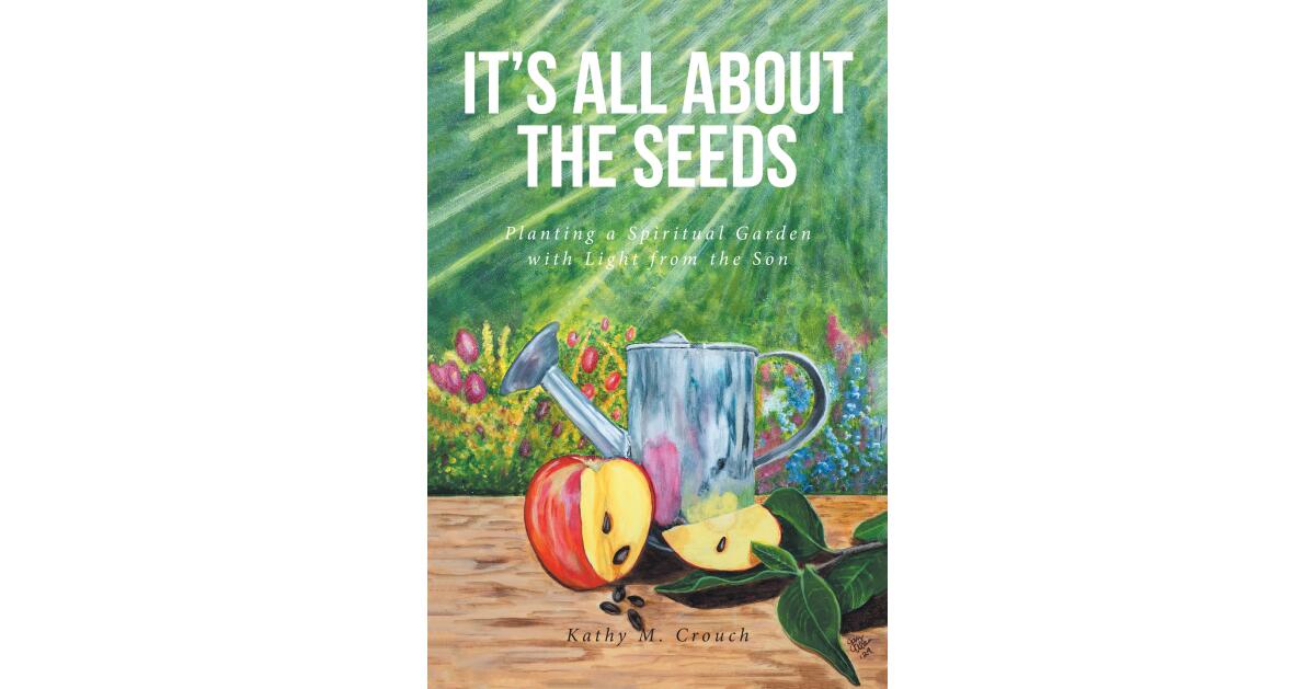 Kathy M. Crouch’s Newly Released “It’s All About the Seeds: Planting a ...