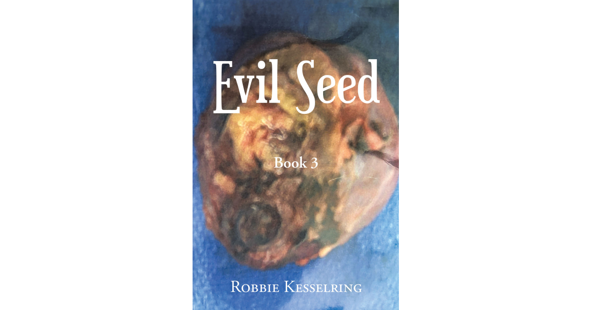 Robbie Kesselring’s Newly Released “Evil Seed: Book 3” is a Gripping Tale of Power, Conflict ...