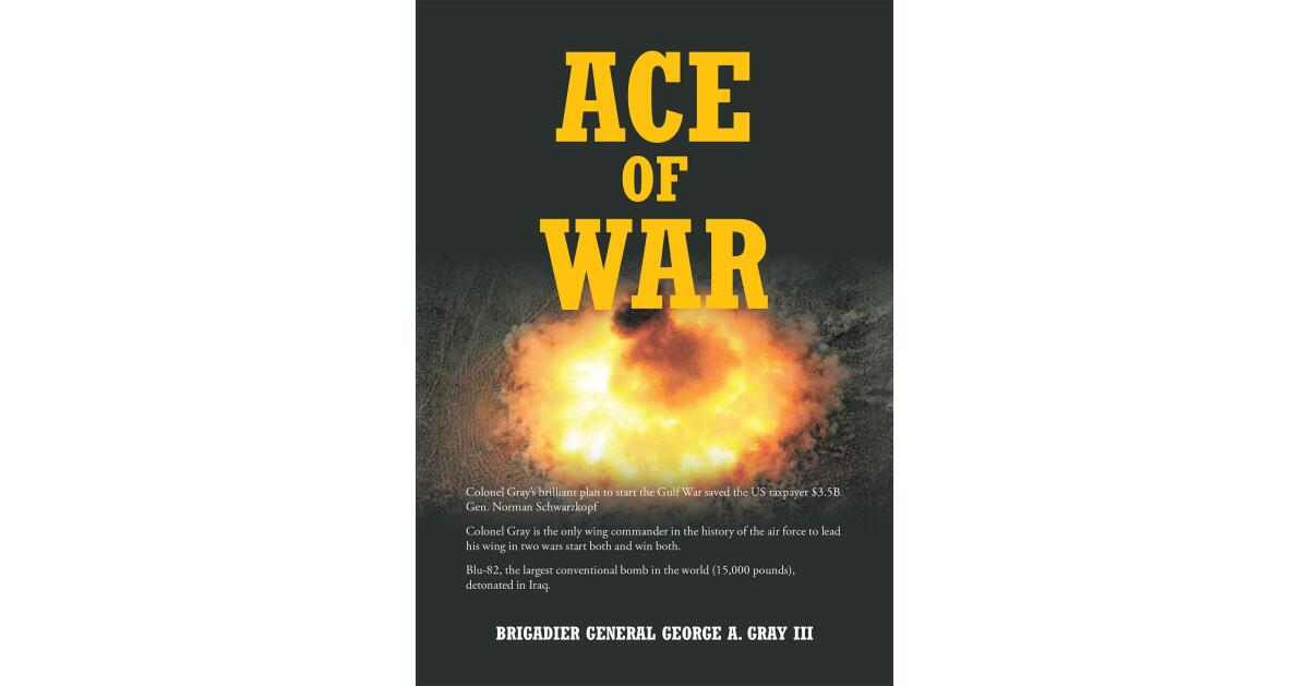 Brigadier General George A. Gray III’s New Book, “Ace of War,” is a ...