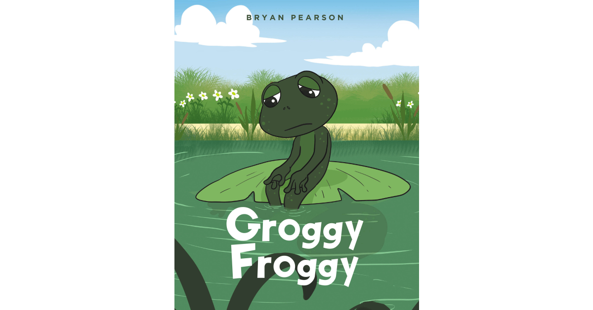 Bryan Pearson’s New Book, "Groggy Froggy," is a Charming Tale That ...
