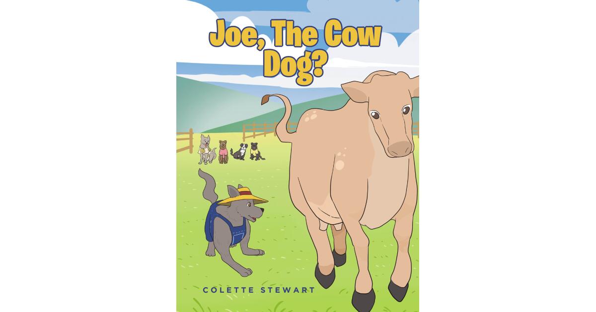 Colette Stewart’s New Book, “Joe, the Cow Dog?” is a Charming Tale That ...