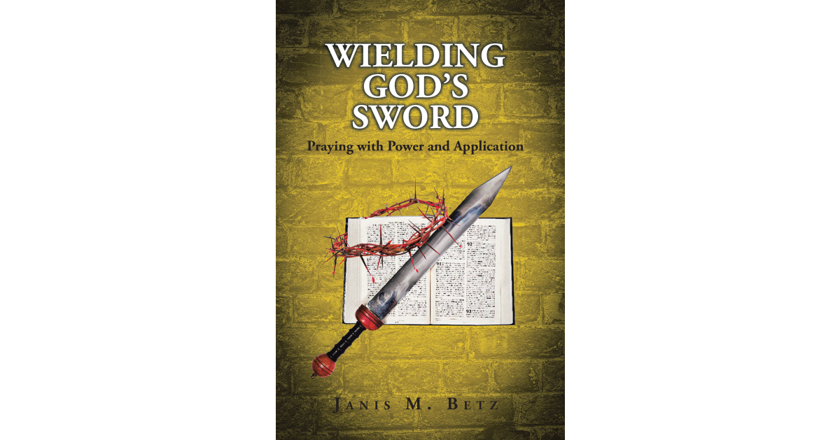 Janis M. Betz’s Newly Released "Wielding God’s Sword" is a ...