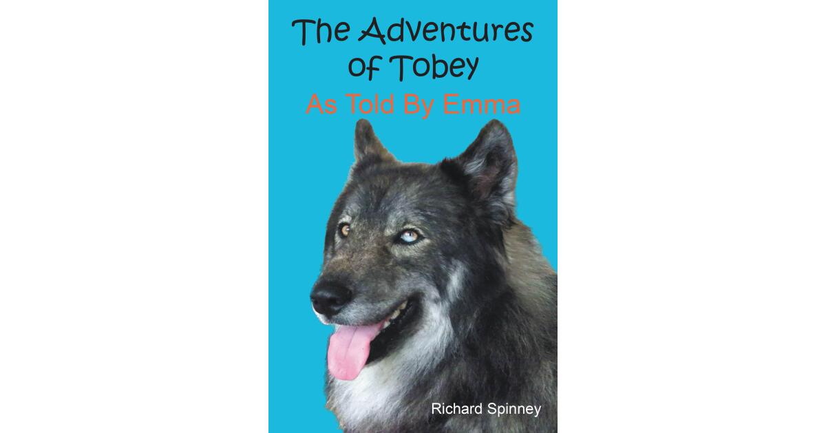 Author Richard Spinney’s New Book, “The Adventures of Tobey: As Told by ...