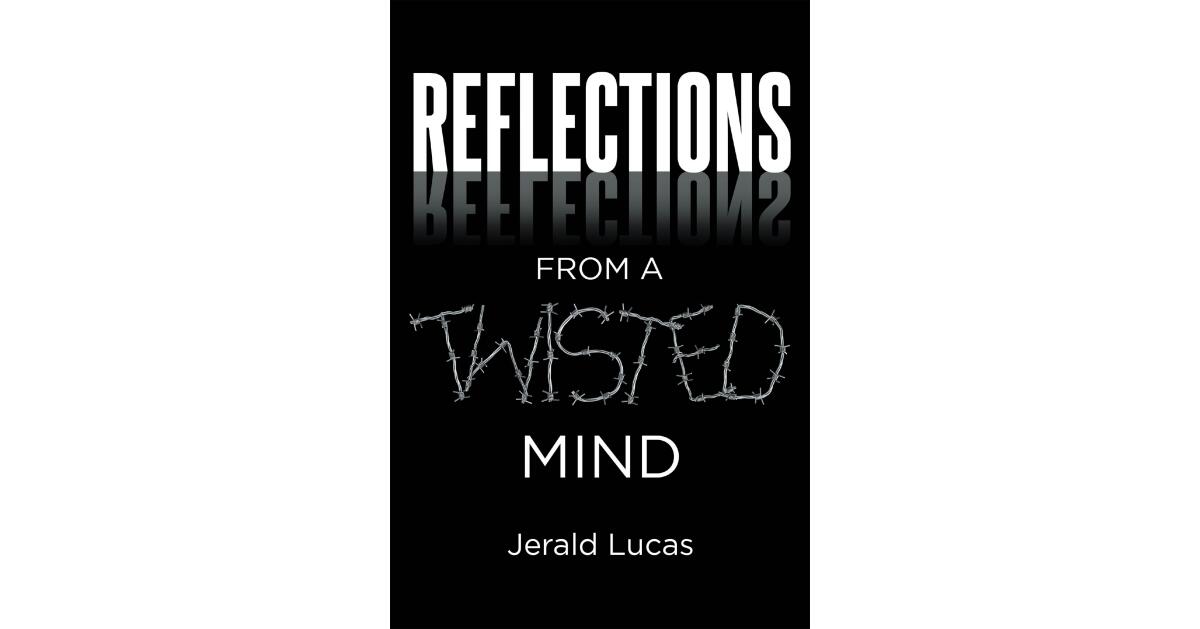 Author Jerald Lucas’s New Book "Reflections from a Twisted Mind ...
