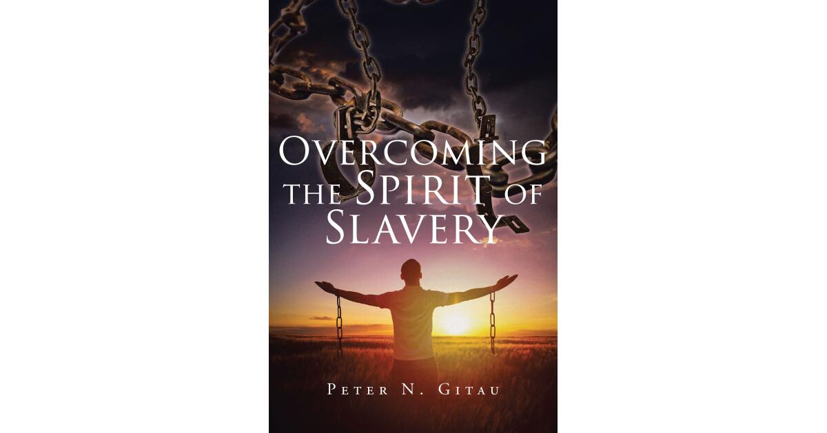 Peter N. Gitau’s Newly Released "Overcoming the Spirit of Slavery" is a ...