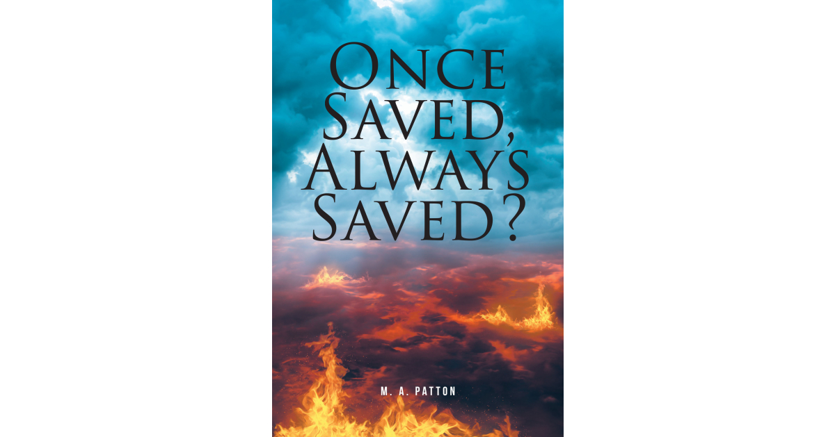 M. A. Patton’s Newly Released "Once Saved, Always Saved?" is a Thought ...