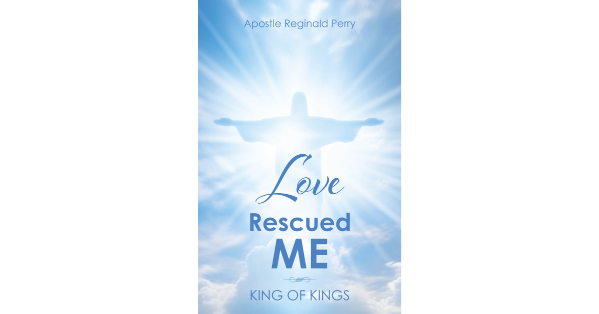 Apostle Reginald Perry’s Newly Released “Love Rescued Me: King of Kings ...