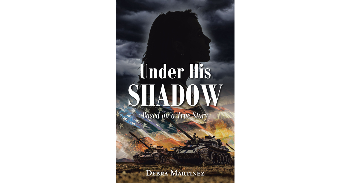 Debra Martinez’s Newly Released "Under His Shadow: Based on a True Story" is a Powerful ...