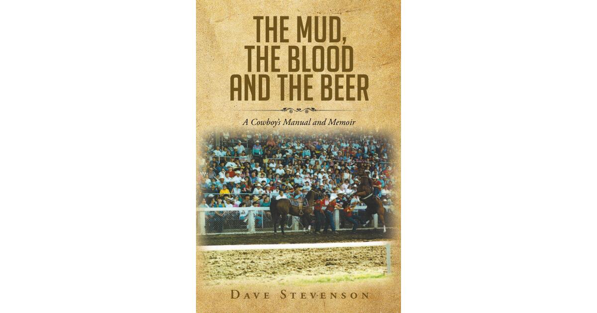Dave Stevenson’s New Book, “The Mud, The Blood And The Beer: A Cowboy's ...
