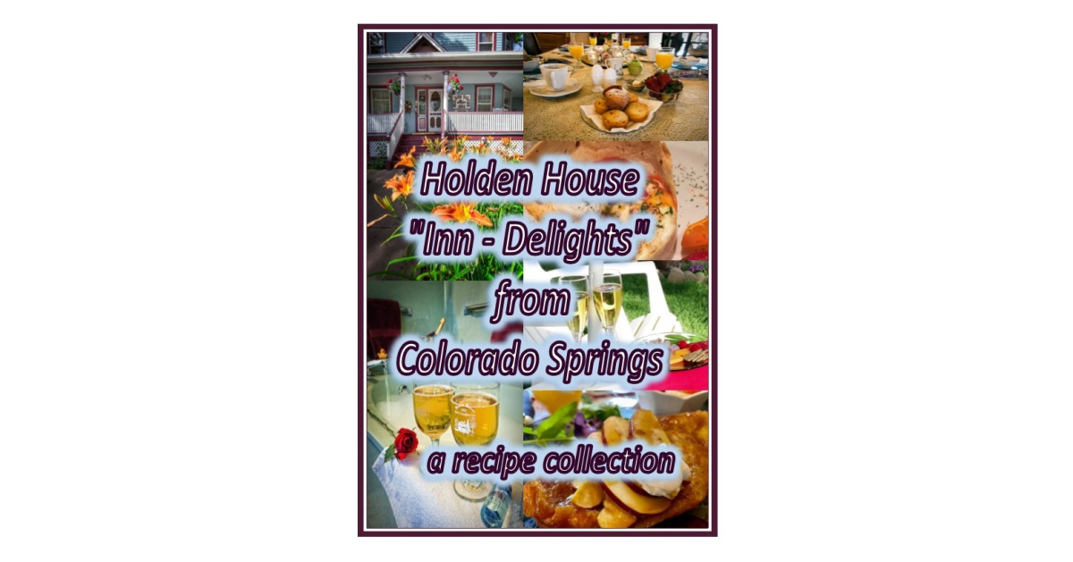 Colorado Springs' Holden House 1902 Bed & Breakfast Inn Announced Their First Published Recipe ...