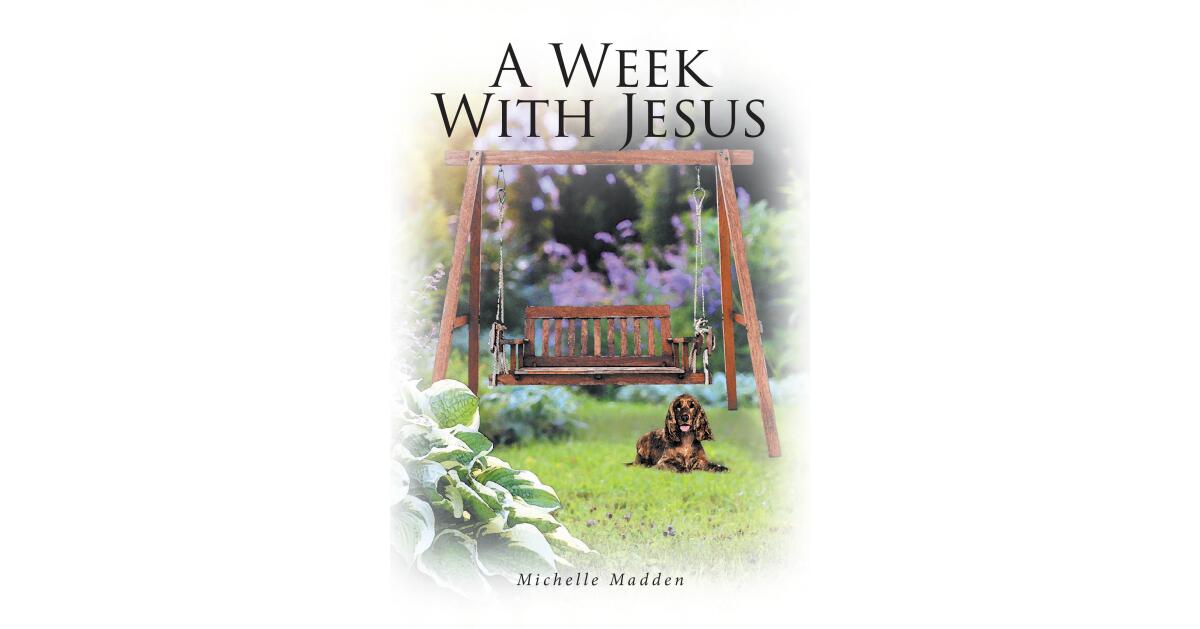 Michelle Madden’s Newly Released "A Week With Jesus" is a Reflective ...