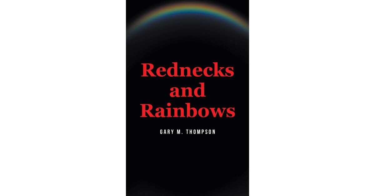 Gary M. Thompson’s New Book, "Rednecks and Rainbows," is a Compelling ...
