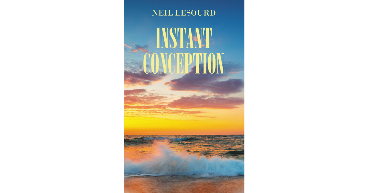 Author Neil Lesourd’s New Book, "Instant Conception," is a Heartfelt ...