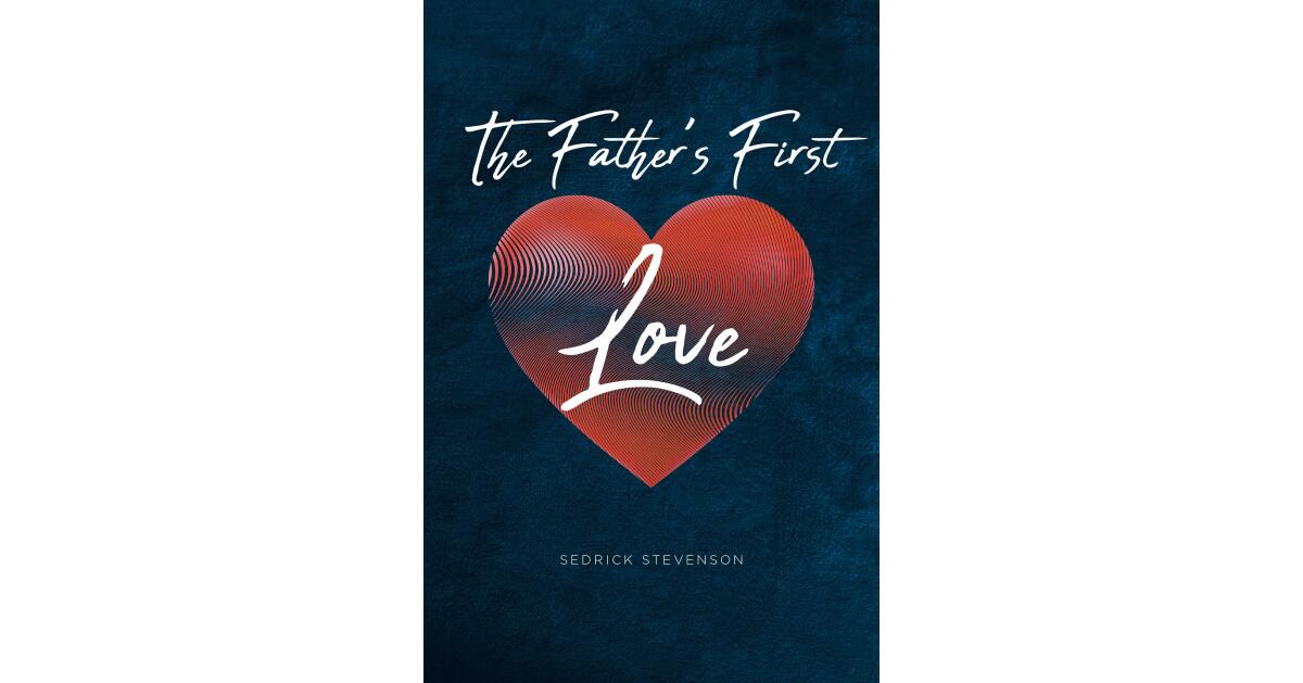 Sedrick Stevenson’s Newly Released "The Father’s First Love" is an ...