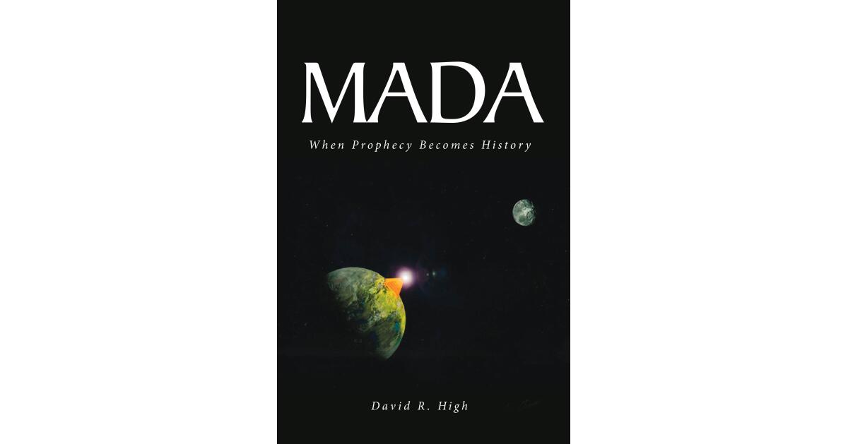 David R. High’s Newly Released "Mada: When Prophecy Becomes History" is ...