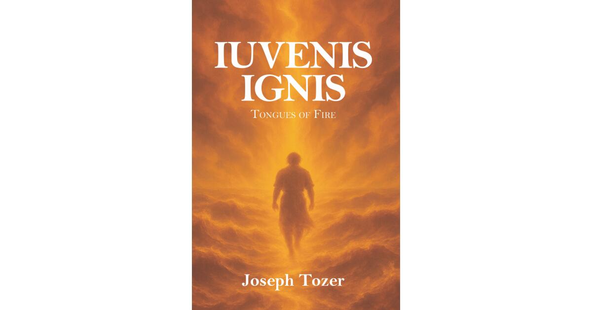 Author Joseph Tozer’s New Book “Iuvenis Ignis: Tongues of Fire” is an ...
