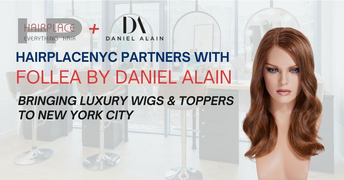 HairPlaceNYC Partners with FOLLEA by Daniel Alain to Bring Luxury Wigs ...
