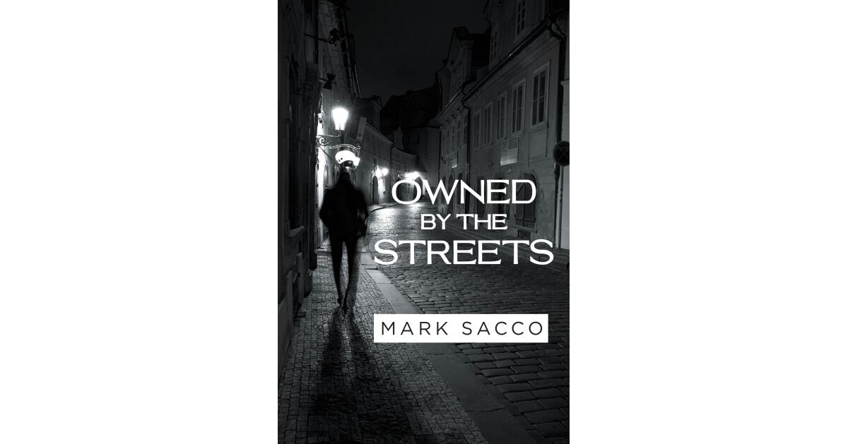 Author Mark Sacco’s New Book, "Owned By The Streets," is a Gripping ...