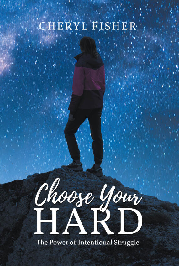 Cheryl Fisher’s Newly Released "Choose Your Hard" is an Empowering ...